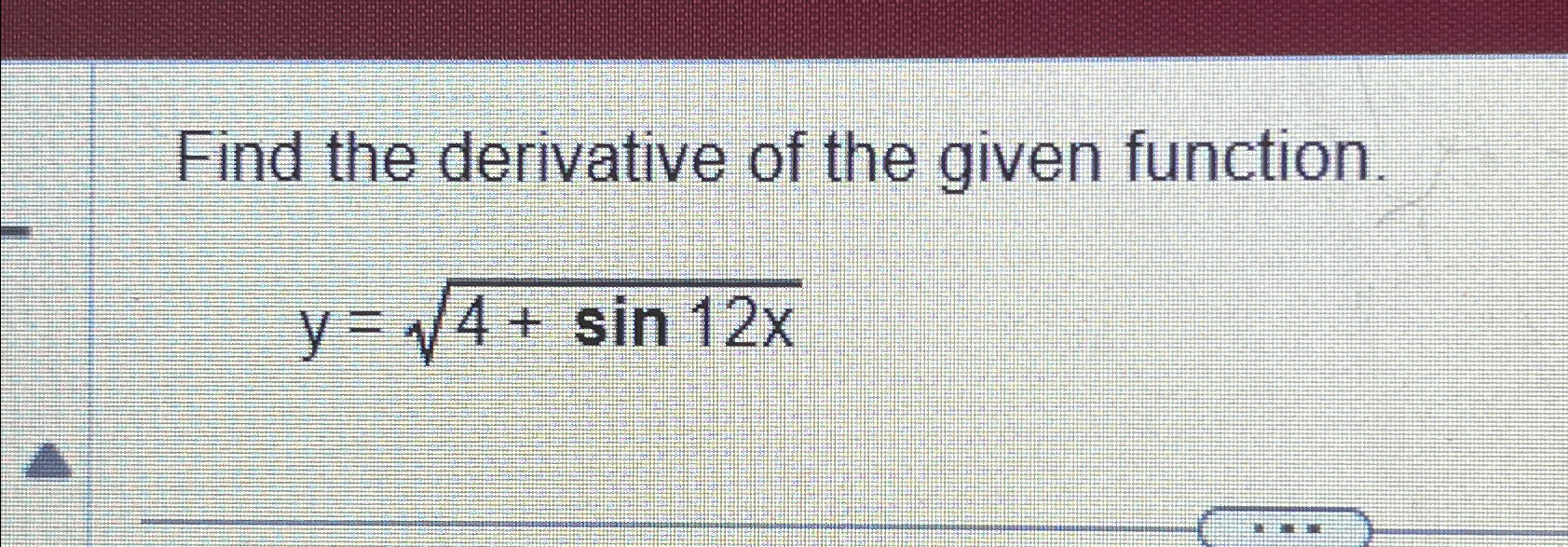 Solved Find the derivative of the given function.y=4+sin12x2 | Chegg.com