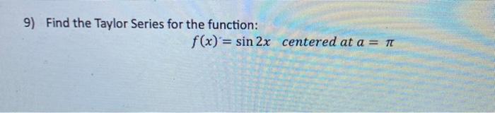 Solved 9) Find the Taylor Series for the function: | Chegg.com