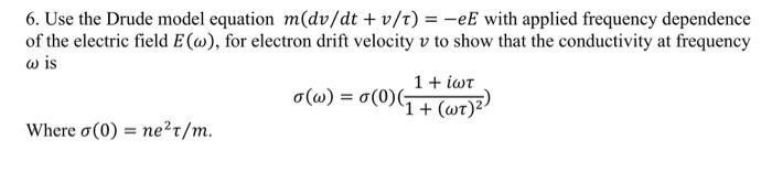 Solved 6. Use the Drude model equation m(dv/dt + v/t) = -eE | Chegg.com