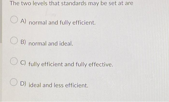 Solved The two levels that standards may be set at are A) | Chegg.com