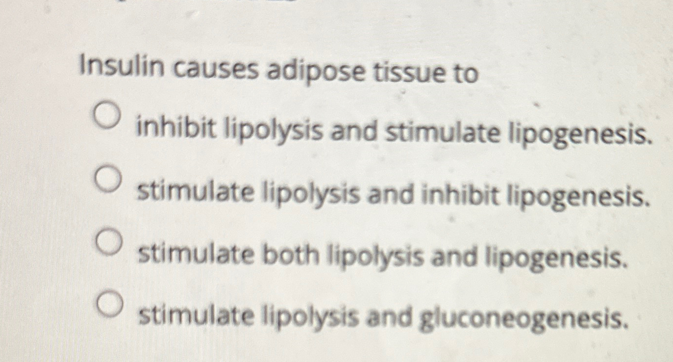Solved Insulin causes adipose tissue toinhibit lipolysis and | Chegg.com