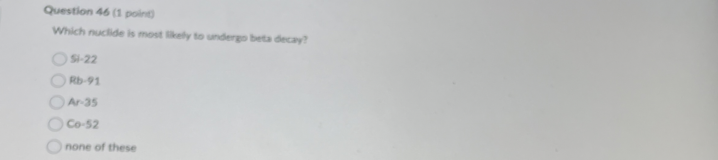 Solved Question 46 ( 1 ﻿point)Which nuclide is most likely | Chegg.com