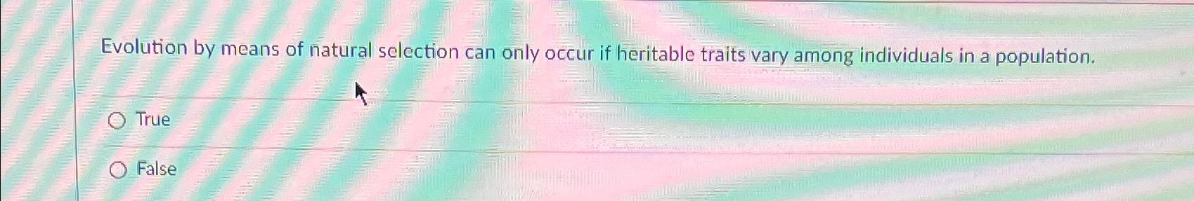 Solved Evolution by means of natural selection can only | Chegg.com