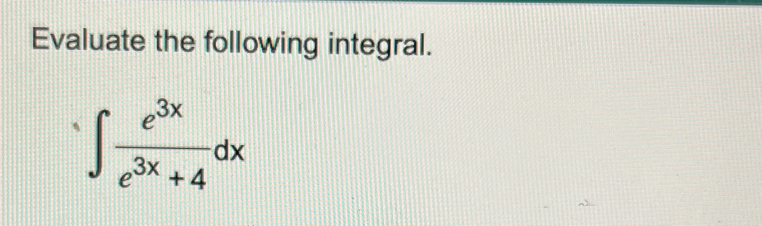 Solved Evaluate the following integral.∫﻿﻿e3xe3x+4dx | Chegg.com