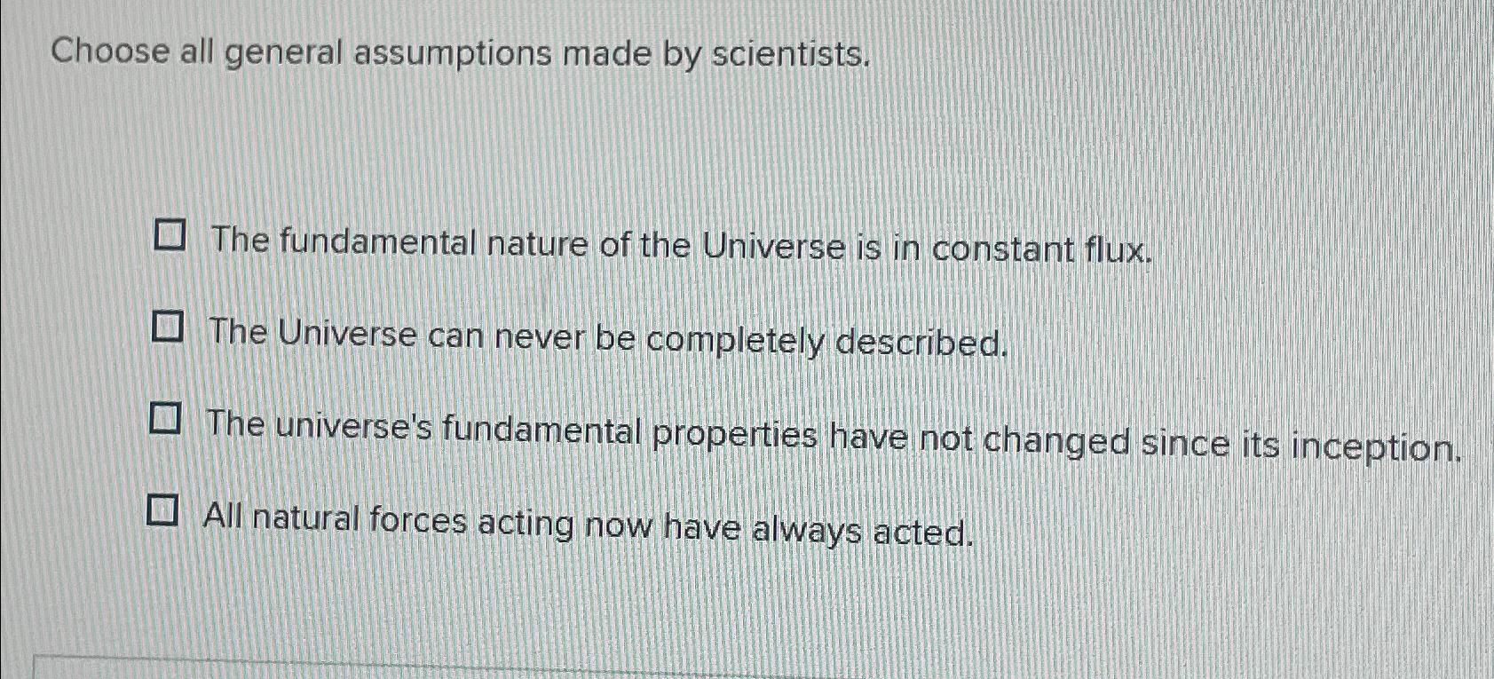 Solved Choose all general assumptions made by scientists.The | Chegg.com