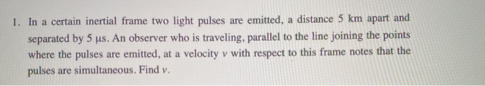 Solved 1. In a certain inertial frame two light pulses are | Chegg.com