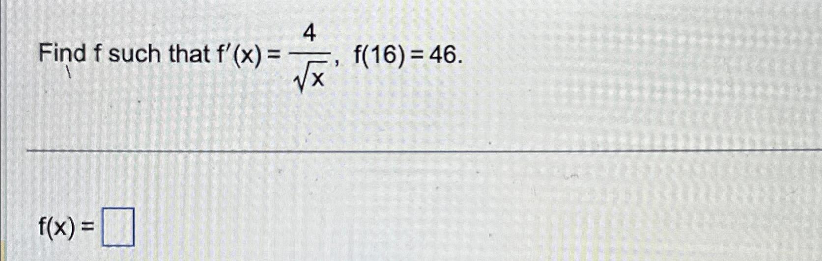 Solved Find f ﻿such that f'(x)=4x2,f(16)=46f(x)= | Chegg.com