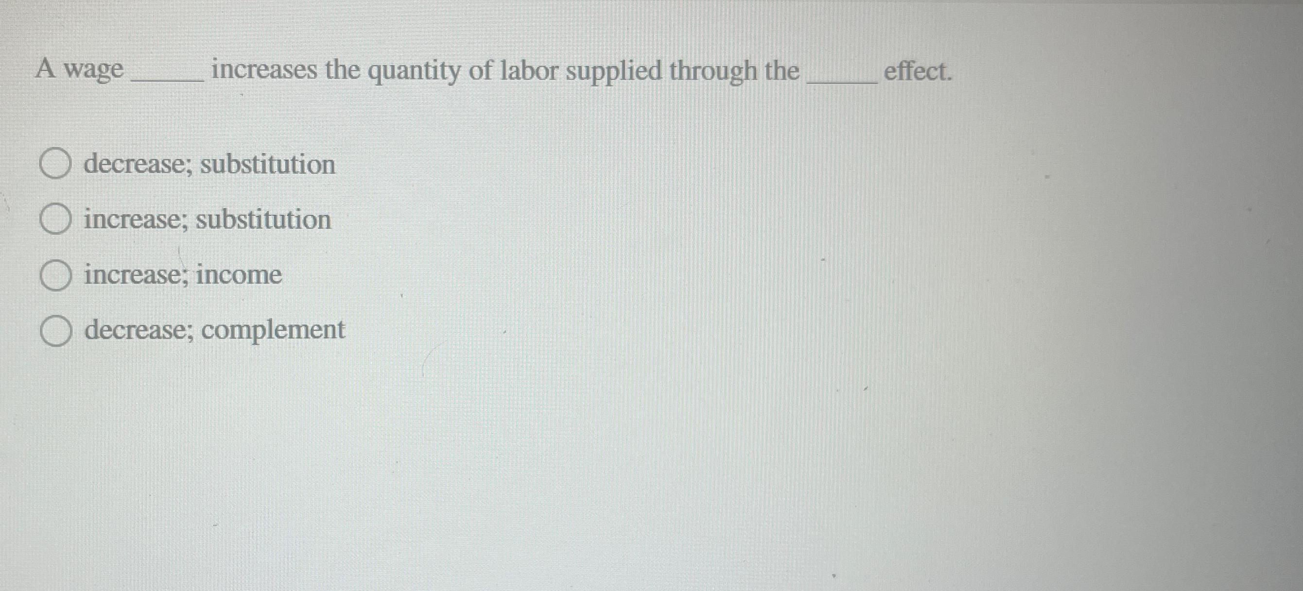 Solved A wage increases the quantity of labor supplied | Chegg.com