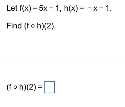 Solved Let f(x)=5x−1,h(x)=−x−1 Find (f∘h)(2). (f∘h)(2)= | Chegg.com