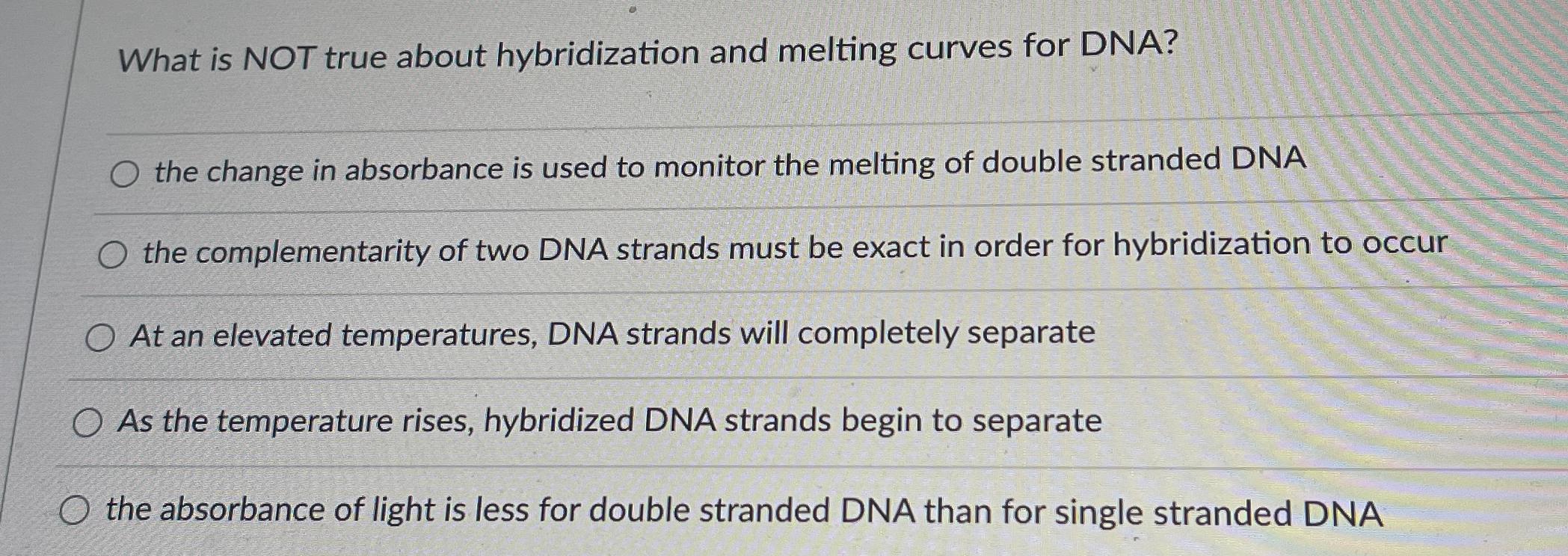 Solved What Is Not True About Hybridization And Melting