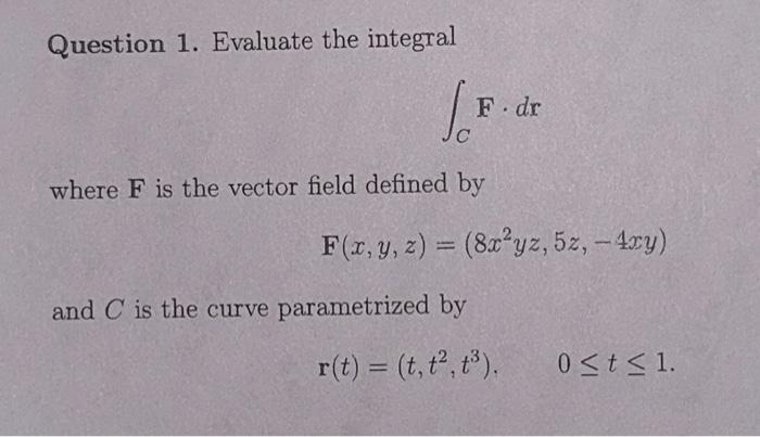 Solved Question 1. Evaluate the integral ∫CF⋅dr where F is | Chegg.com