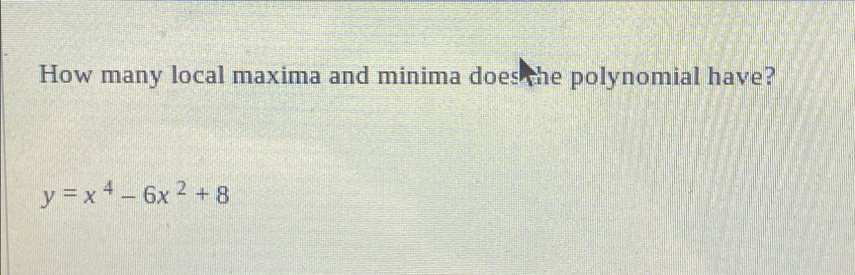 Solved How many local maxima and minima doesthe polynomial | Chegg.com