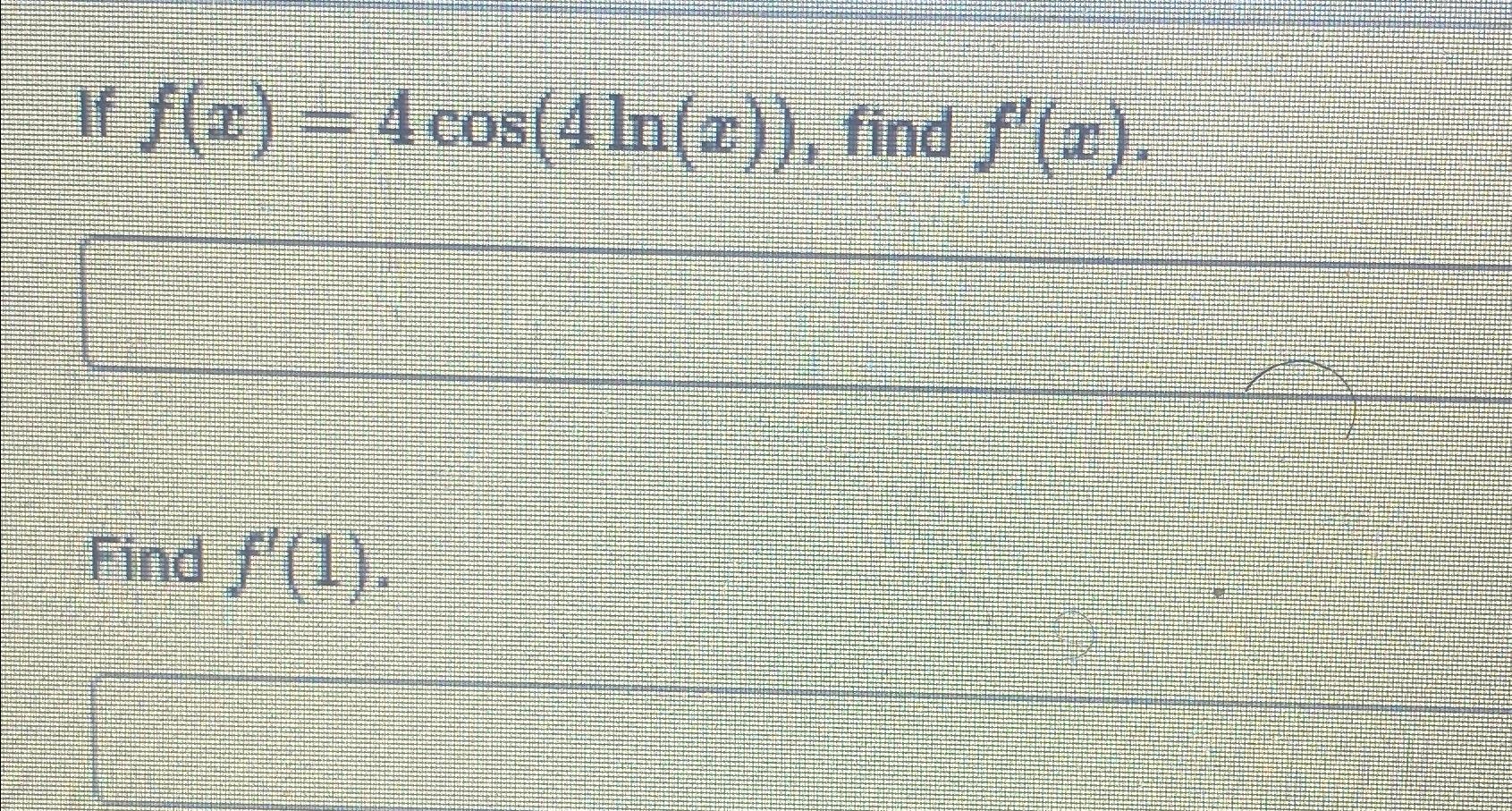 Solved If f(x)=4cos(4ln(x)), ﻿find f'(x)Find f'(1). | Chegg.com