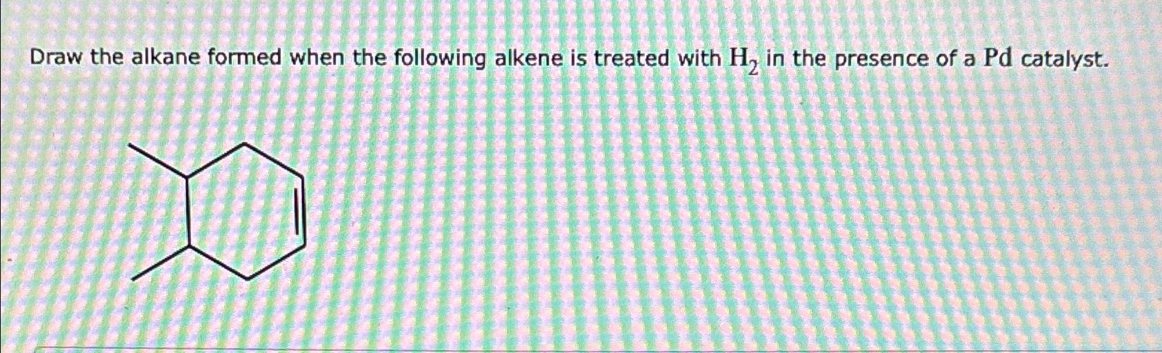 Solved Draw the alkane formed when the following alkene is | Chegg.com