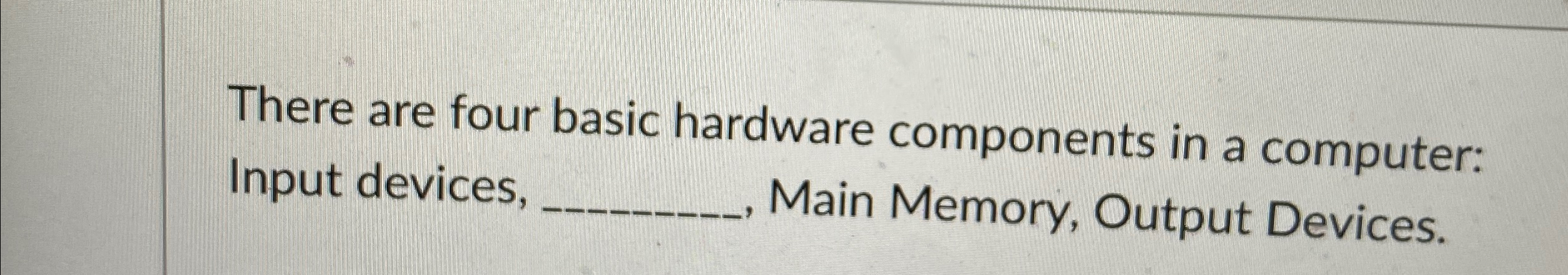 Solved There are four basic hardware components in a | Chegg.com