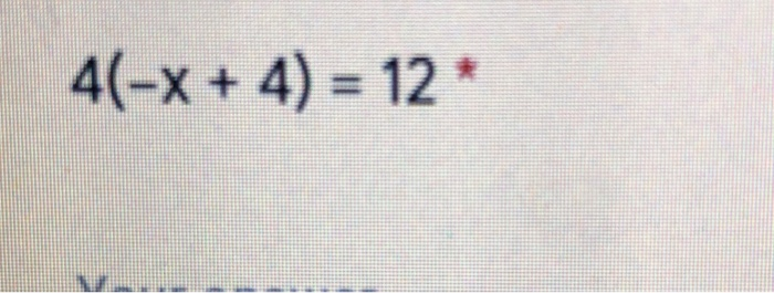 Solved 4(-x + 4) = 12 * | Chegg.com