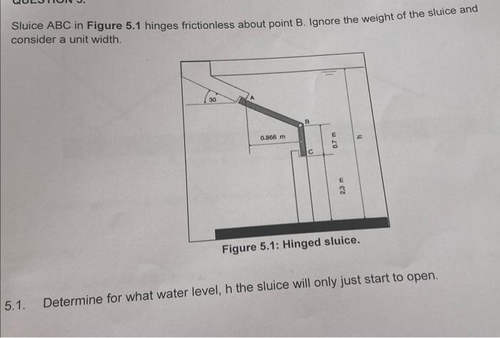 Solved Sluice ABC in Figure 5.1 hinges frictionless about | Chegg.com