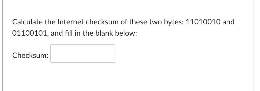 Solved Calculate the Internet checksum of these two bytes: | Chegg.com