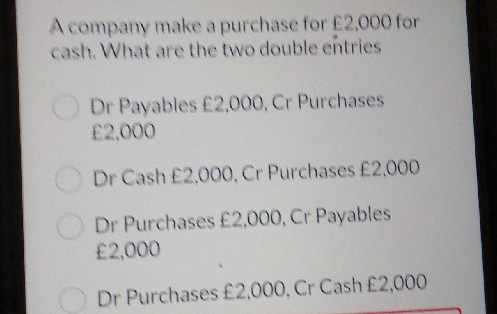 Solved A company make a purchase for £2,000 for cash. What | Chegg.com