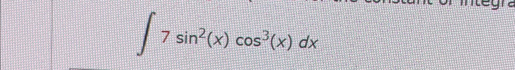 Solved ∫﻿﻿7sin2(x)cos3(x)dx | Chegg.com