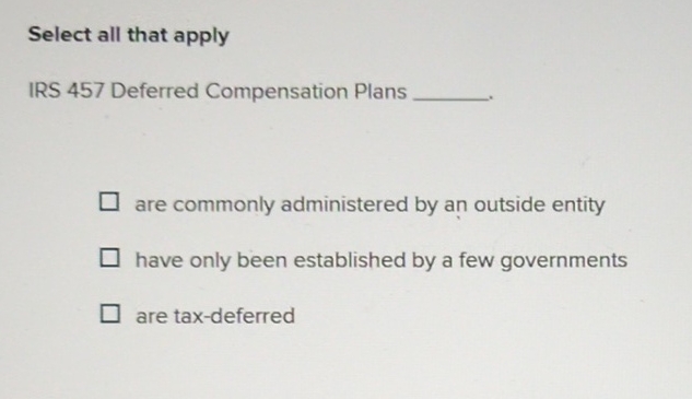 Solved Select all that applyIRS 457 ﻿Deferred Compensation | Chegg.com