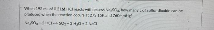 Solved When 192 mL of 0.21M HCl reacts with excess Na2SO3. | Chegg.com