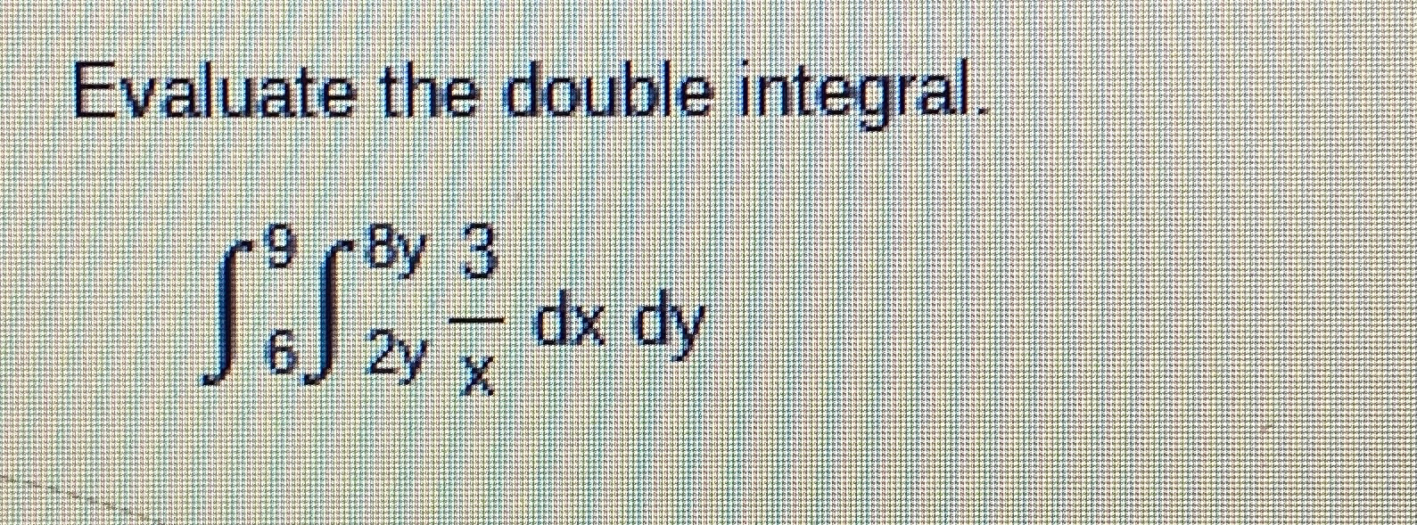 Solved Evaluate the double integral.∫69∫2y8y3xdxdy | Chegg.com