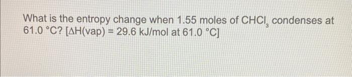 Solved What is the entropy change when 1.55 moles of CHCl3 | Chegg.com