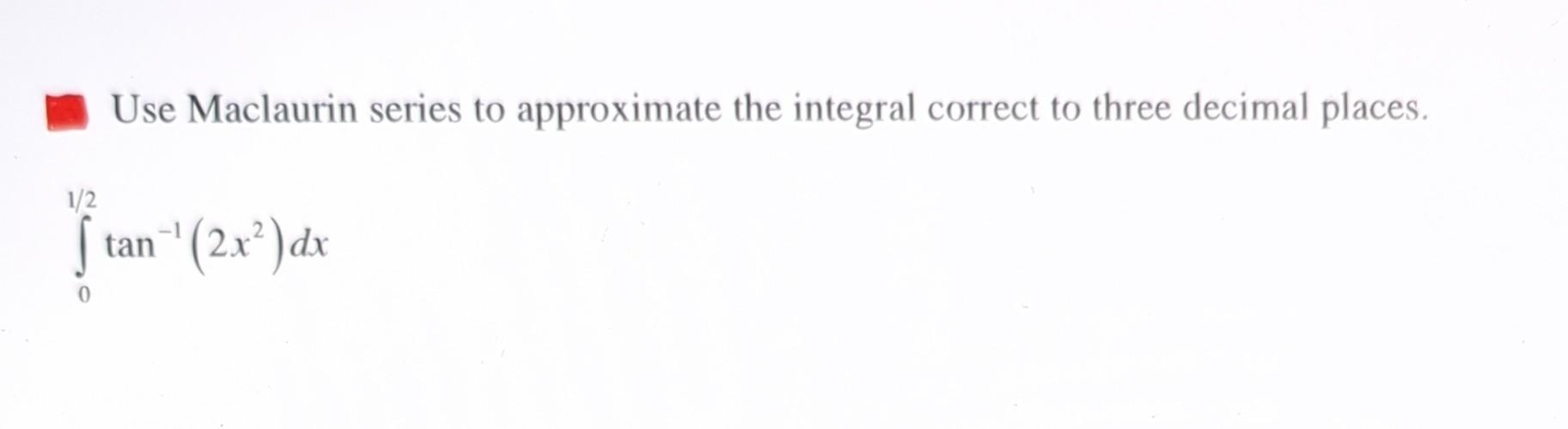 Solved Use Maclaurin series to approximate the integral | Chegg.com