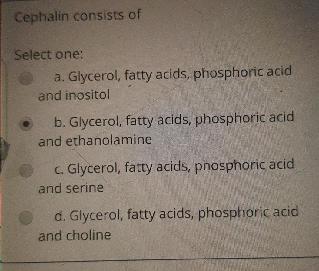 Solved Cephalin consists of Select one: a. Glycerol, fatty | Chegg.com