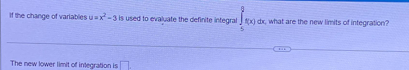 Solved If the change of variables u=x2-3 ﻿is used to | Chegg.com