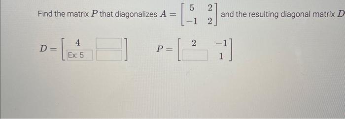 Solved Find the matrix P that diagonalizes A=[5−122] and the | Chegg.com