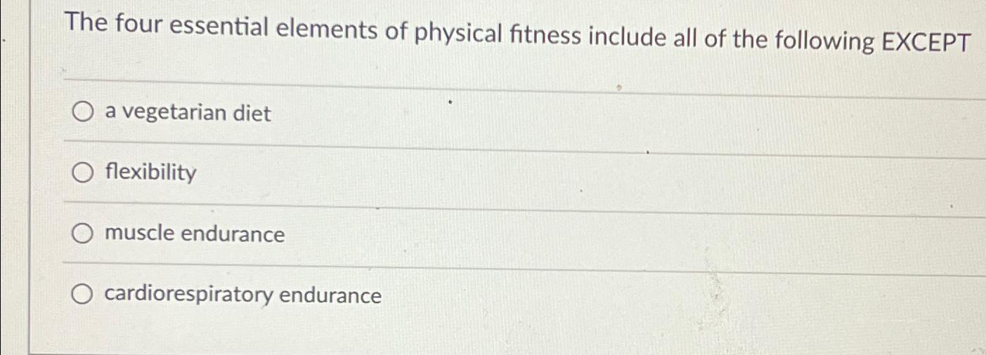 The four essential elements of physical fitness | Chegg.com