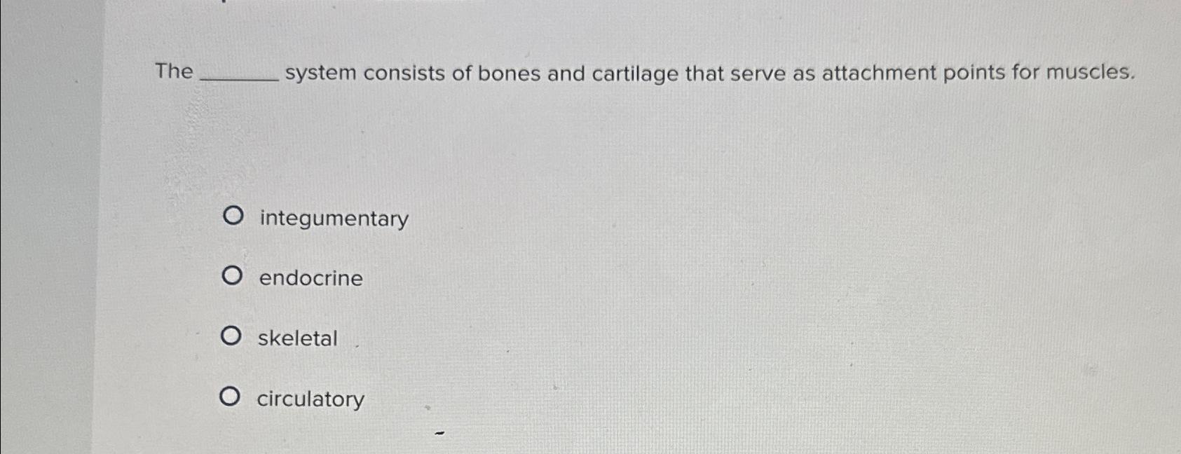 Solved The system consists of bones and cartilage that serve | Chegg.com