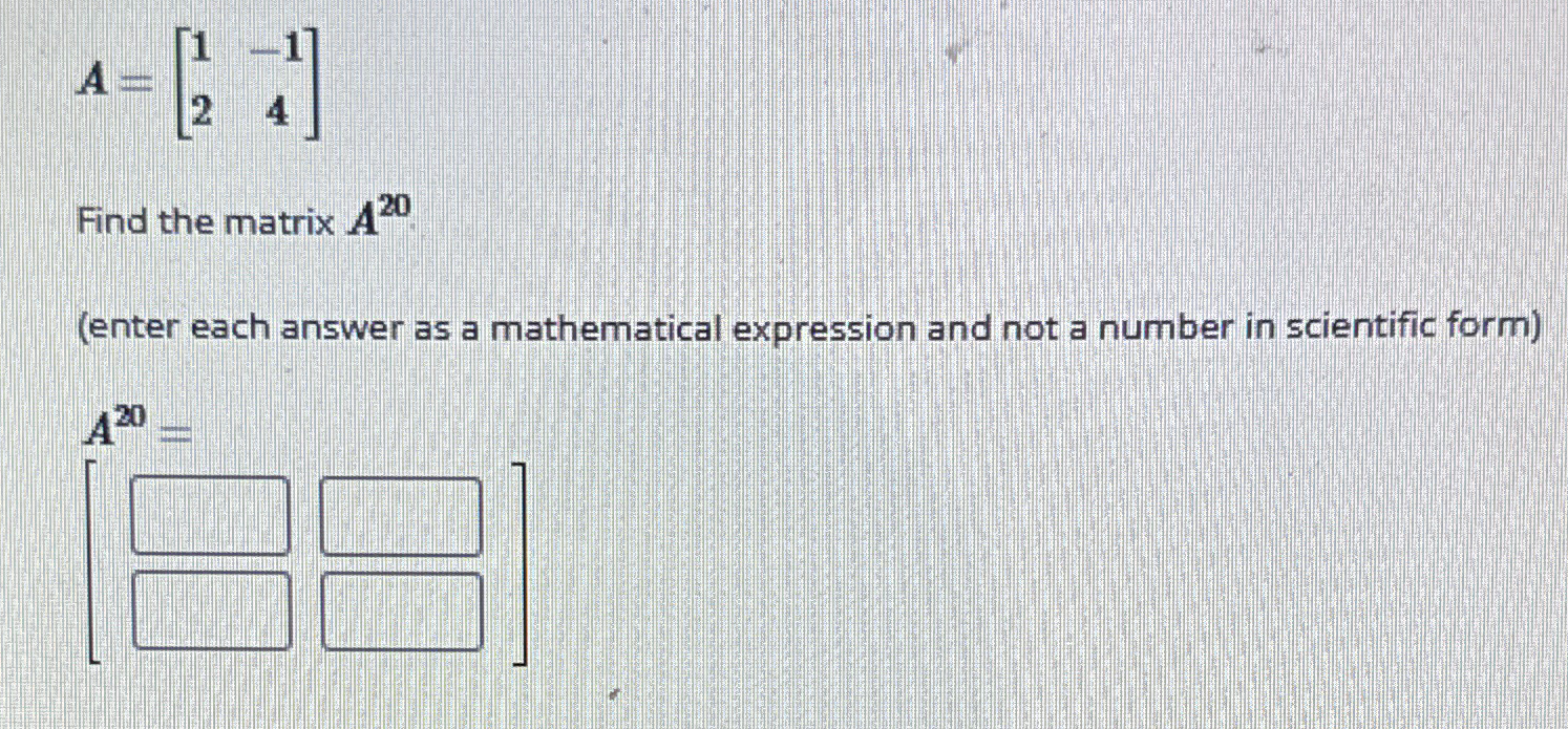 Solved A=[1-124]Find the matrix A20(enter each answer as a | Chegg.com