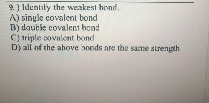 Solved 9.) Identify the weakest bond. A) single covalent | Chegg.com