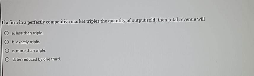 Solved If a firm in a perfectly competitive market triples | Chegg.com
