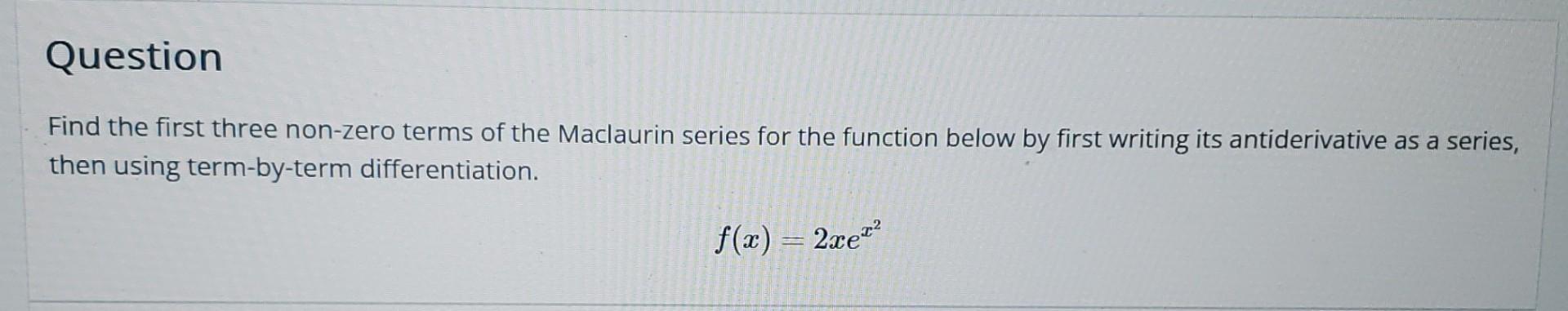 Solved Find the first three non-zero terms of the Maclaurin | Chegg.com