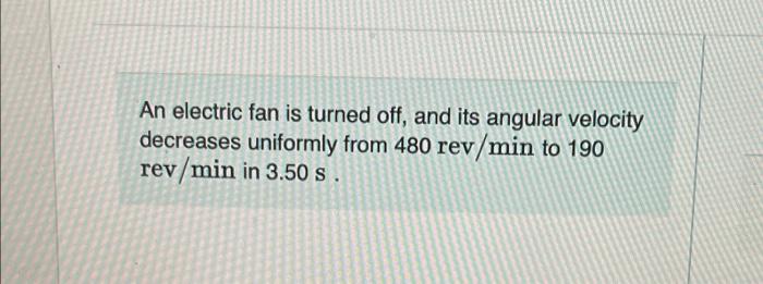 Solved An electric fan is turned off, and its angular | Chegg.com