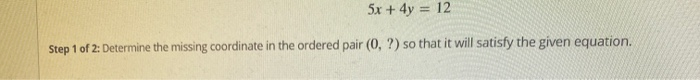 Solved 5x + 4y = 12 Step 1 of 2: Determine the missing | Chegg.com