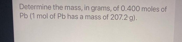 Solved Determine the mass, in grams, of 0.400 moles of Pb (1 | Chegg.com