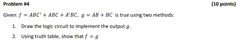 Solved Problem #4Given: f=ABC'+ABC+A'BC, g=AB+BC is true | Chegg.com