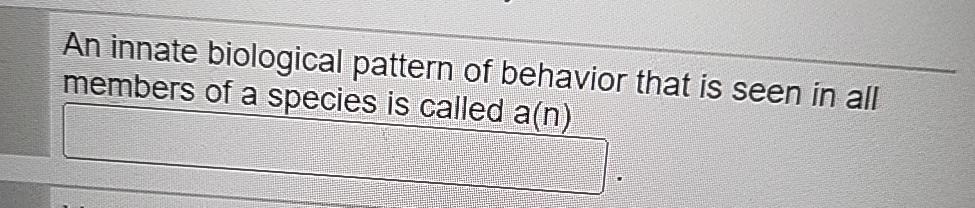 Solved An innate biological pattern of behavior that is seen | Chegg.com