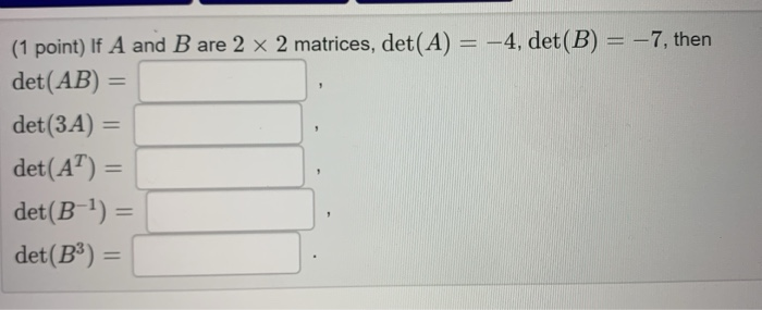 Solved (1 point) If A and B are 2 x 2 matrices, det(A) = -4, | Chegg.com
