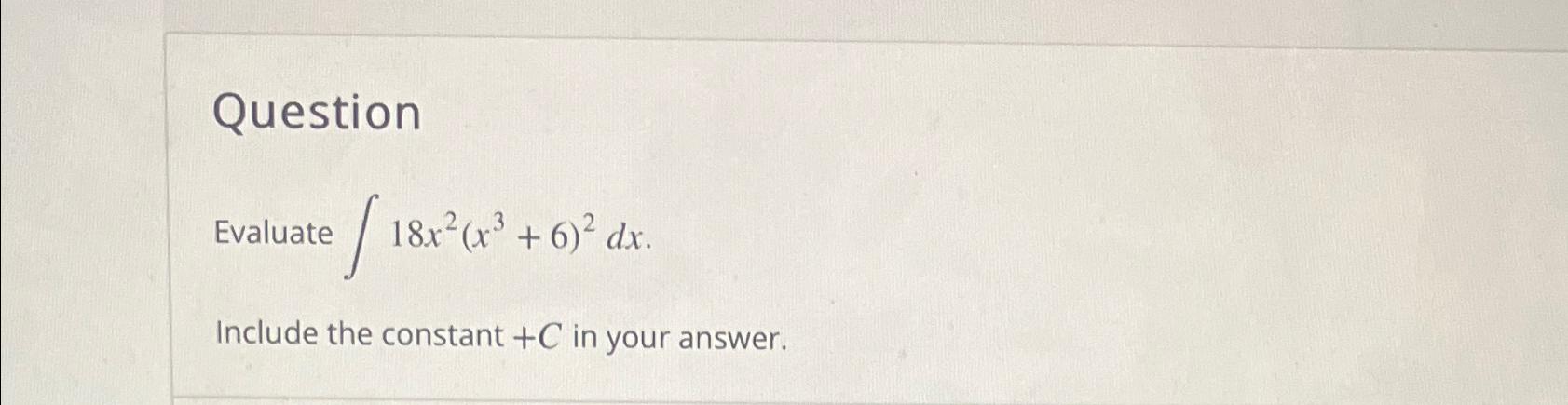 Solved QuestionEvaluate ∫﻿﻿18x2(x3+6)2dxInclude the constant | Chegg.com