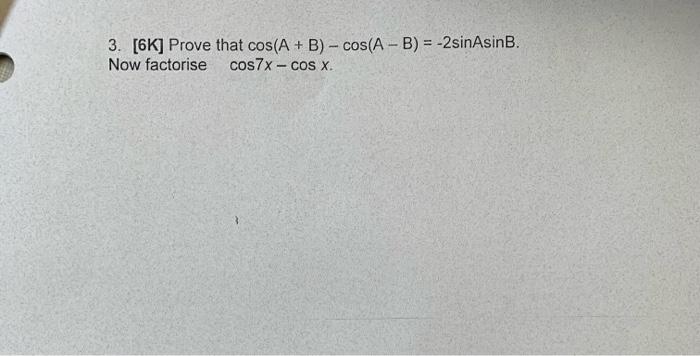 Solved 3. [6K] Prove that cos(A + B) cos(A - B) = | Chegg.com