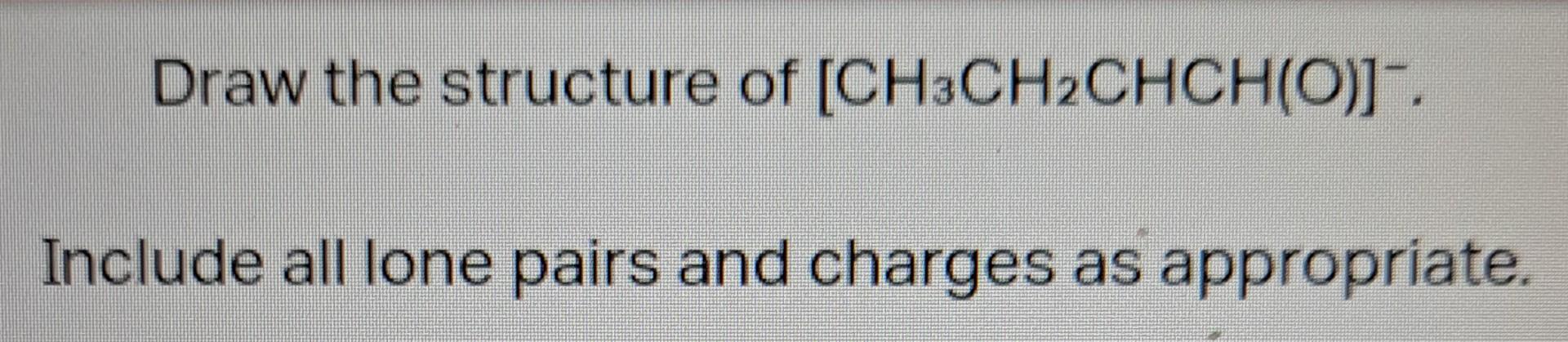 Solved Draw the structure of [CH3CH2CHC(O)CH2CH2CH3]−. | Chegg.com