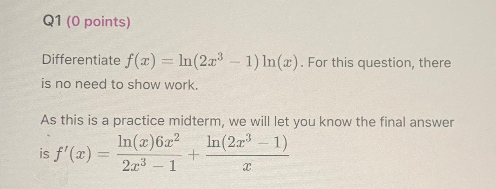Solved Q1 (0 ﻿points)Differentiate f(x)=ln(2x3-1)ln(x). ﻿For | Chegg.com