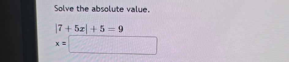 Solved Solve the absolute value.|7+5x|+5=9x= | Chegg.com