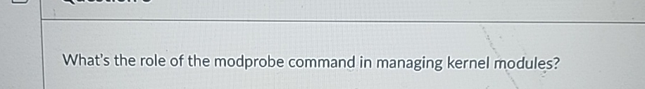 Solved What's the role of the modprobe command in managing | Chegg.com